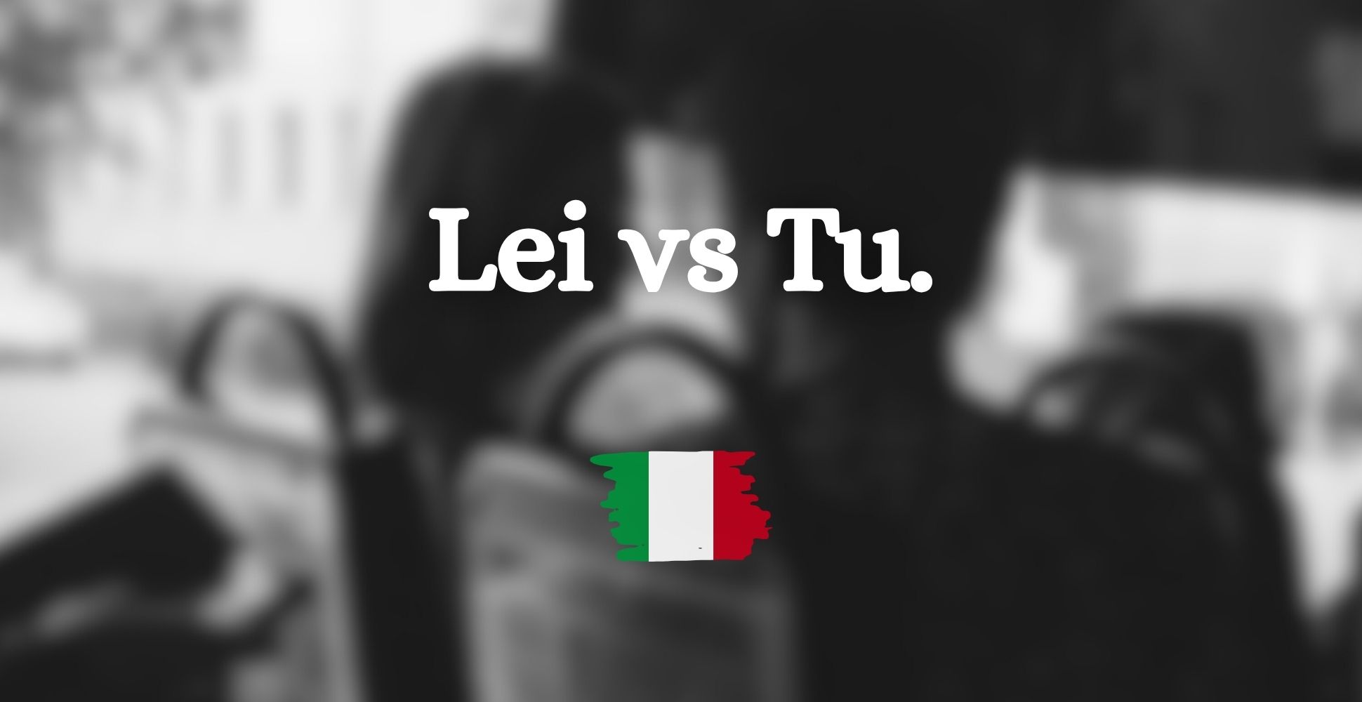 Lei vs Tu in Italy: Understanding Formal and Informal Speech (2025 ...
